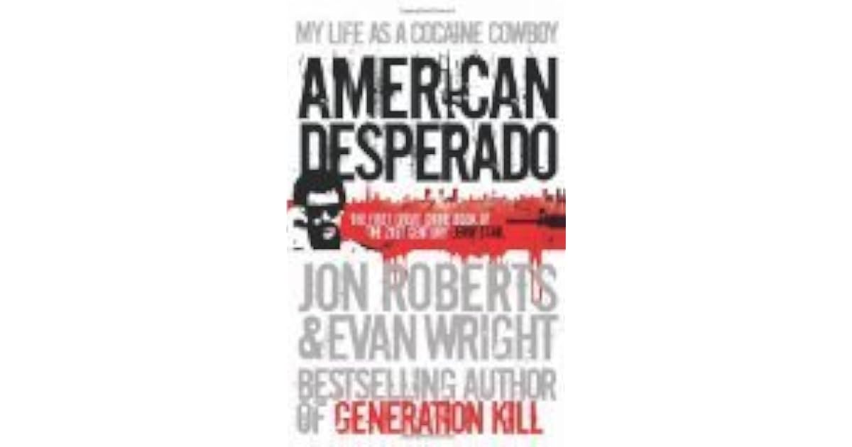 American Desperado: My Life as a Cocaine Cowboy. Jon Roberts and Evan ...