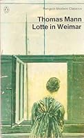Lotte in Weimar: The Beloved Returns by Thomas Mann — Reviews ...