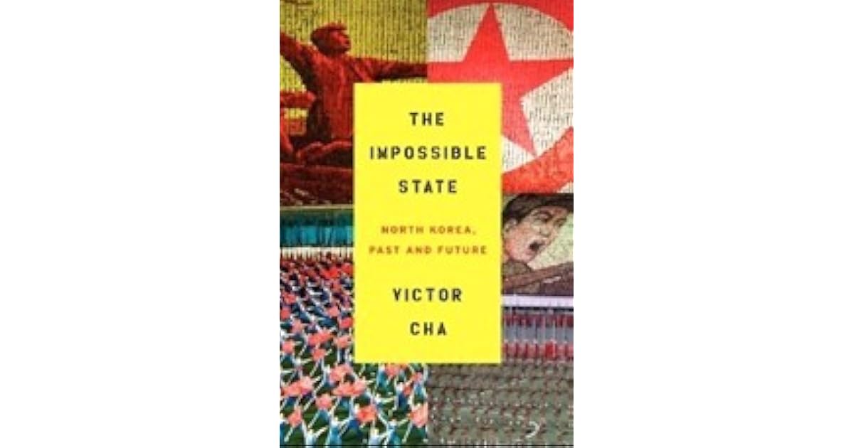 The Impossible State: North Korea, Past and Future by Victor Cha