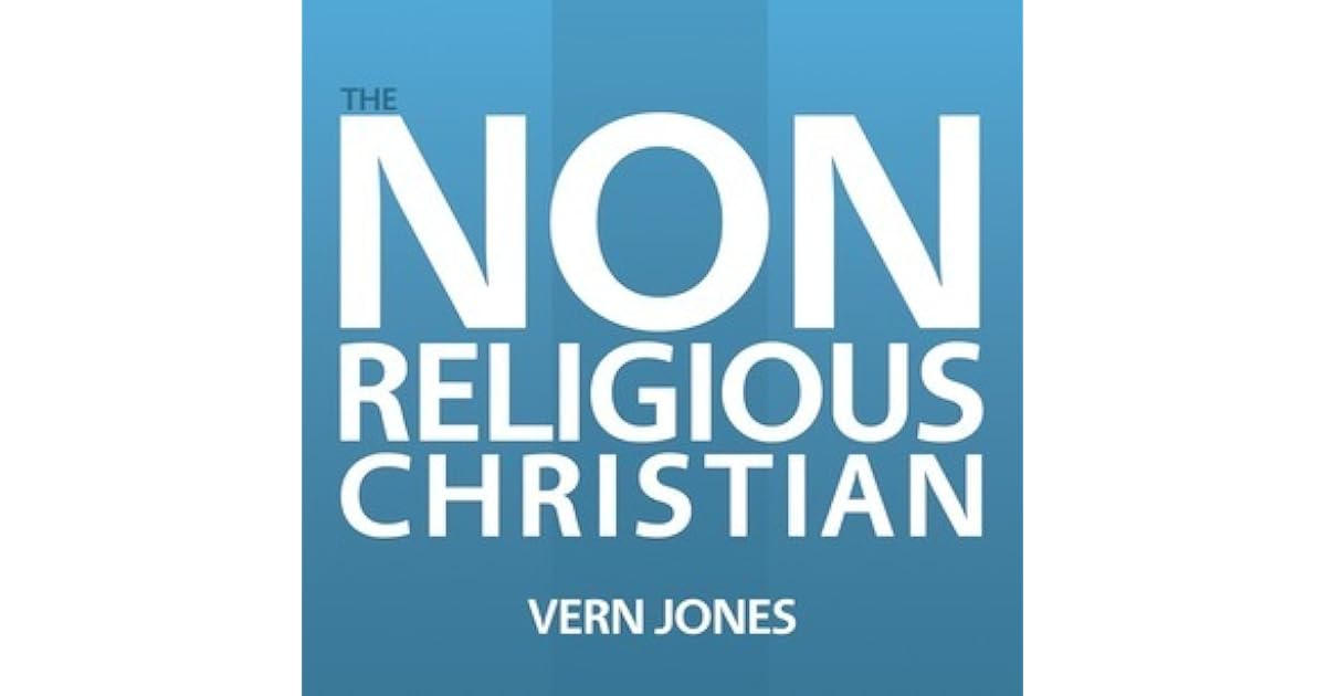 The Non-Religious Christian, Finding Faith Outside the Church by Vern Jones