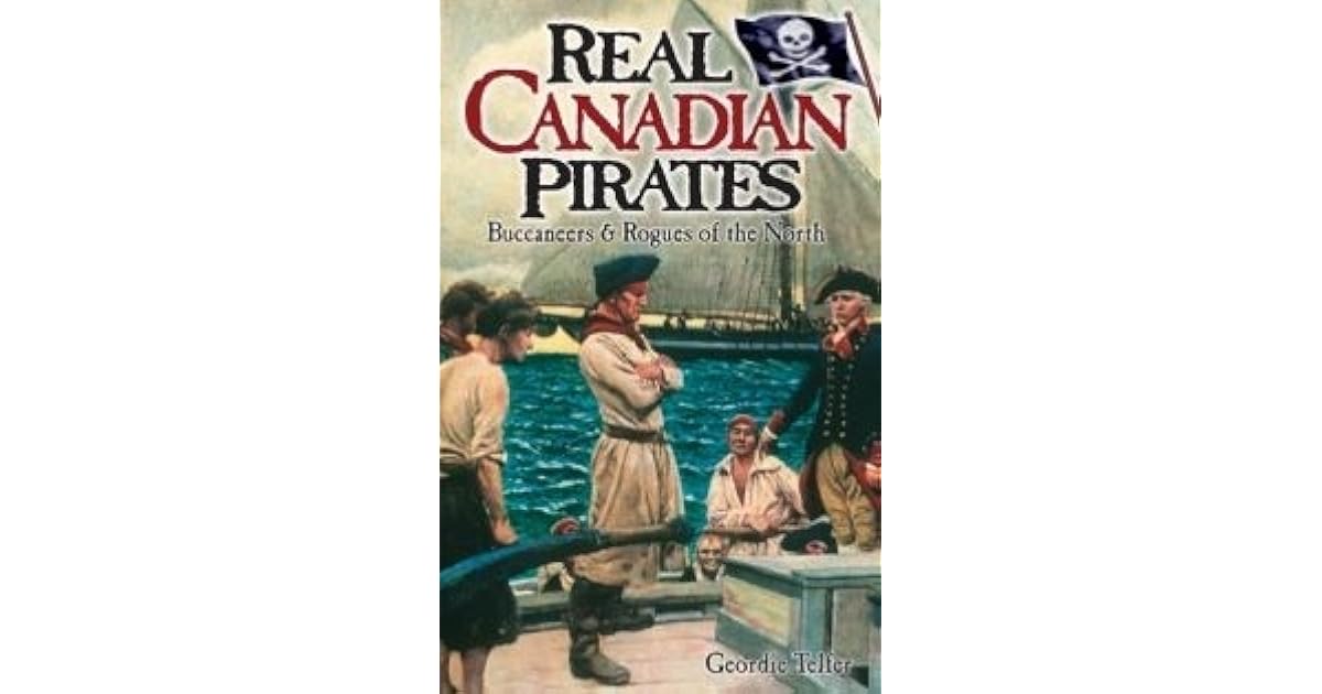Real Canadian Pirates: Buccaneers & Rogues of the North by Geordie Telfer