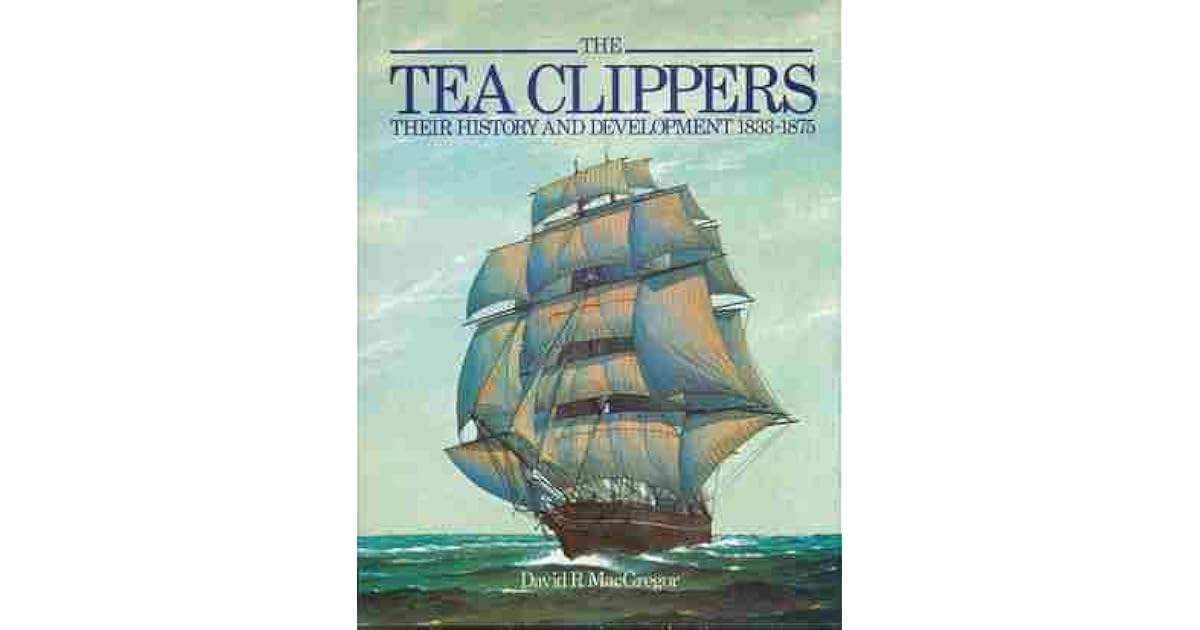The Tea Clippers: Their History & Development, 1833-1875 by David R ...