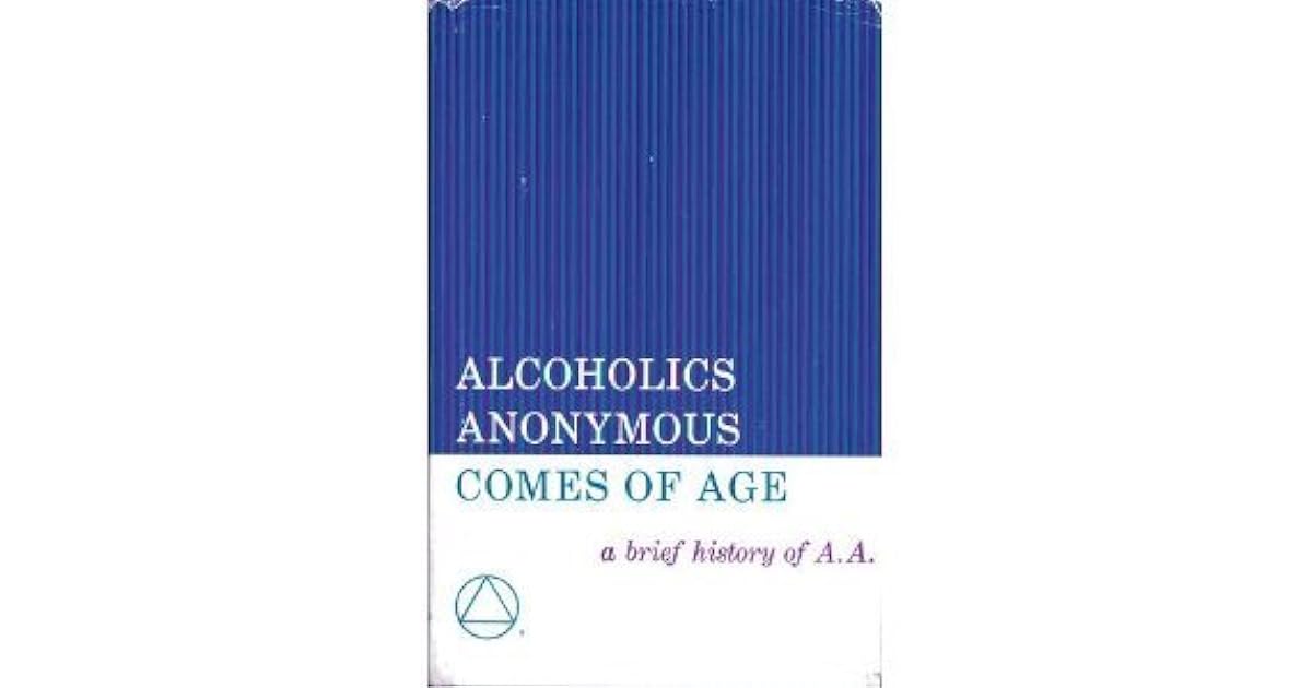 Alcoholics Anonymous Comes of Age: A Brief History of Alcoholic ...