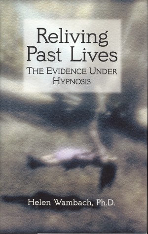 Reliving Past Lives: The Evidence Under Hypnosis by Helen Wambach