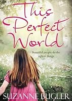 This Perfect World by Suzanne Bugler