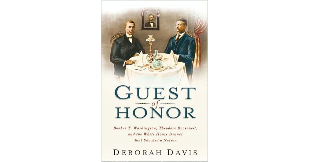 Guest of Honor: Booker T. Washington, Theodore Roosevelt, and the White ...