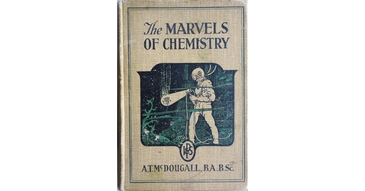 The Marvels Of Chemistry by A.T. McDougall