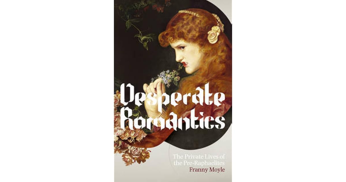 Desperate Romantics: The Private Lives Of The Pre Raphaelites by Franny ...