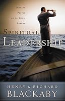 Spiritual Leadership: Moving People on to God's Agenda by Henry T. Blackaby