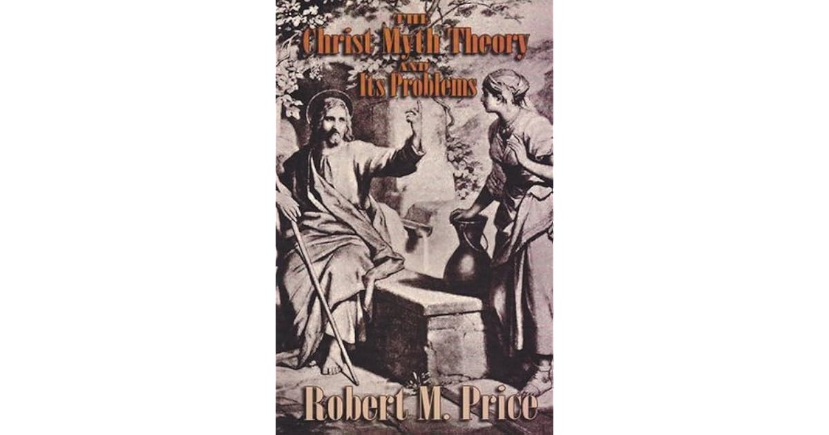 The Christ-Myth Theory and Its Problems by Robert M. Price