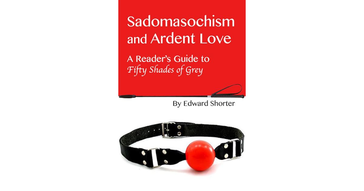 Sadomasochism and Ardent Love: A reader's guide to Fifty Shades of Grey ...