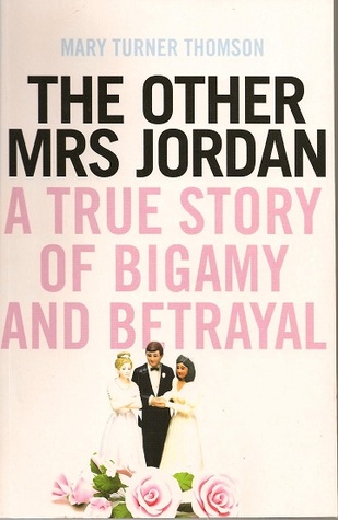 The other Mrs Jordan. A true story of bigamy and betrayal by Mary ...