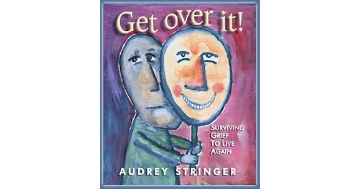 Get Over It!: Surviving Grief to Live Again by Audrey Stringer