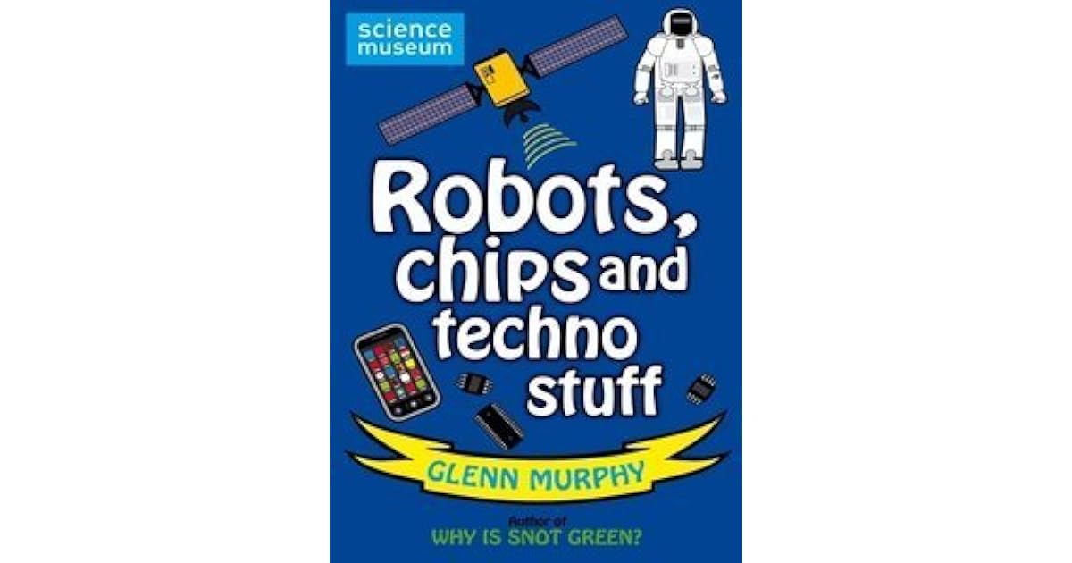 Robots, Chips and Techno Stuff by Glenn Murphy