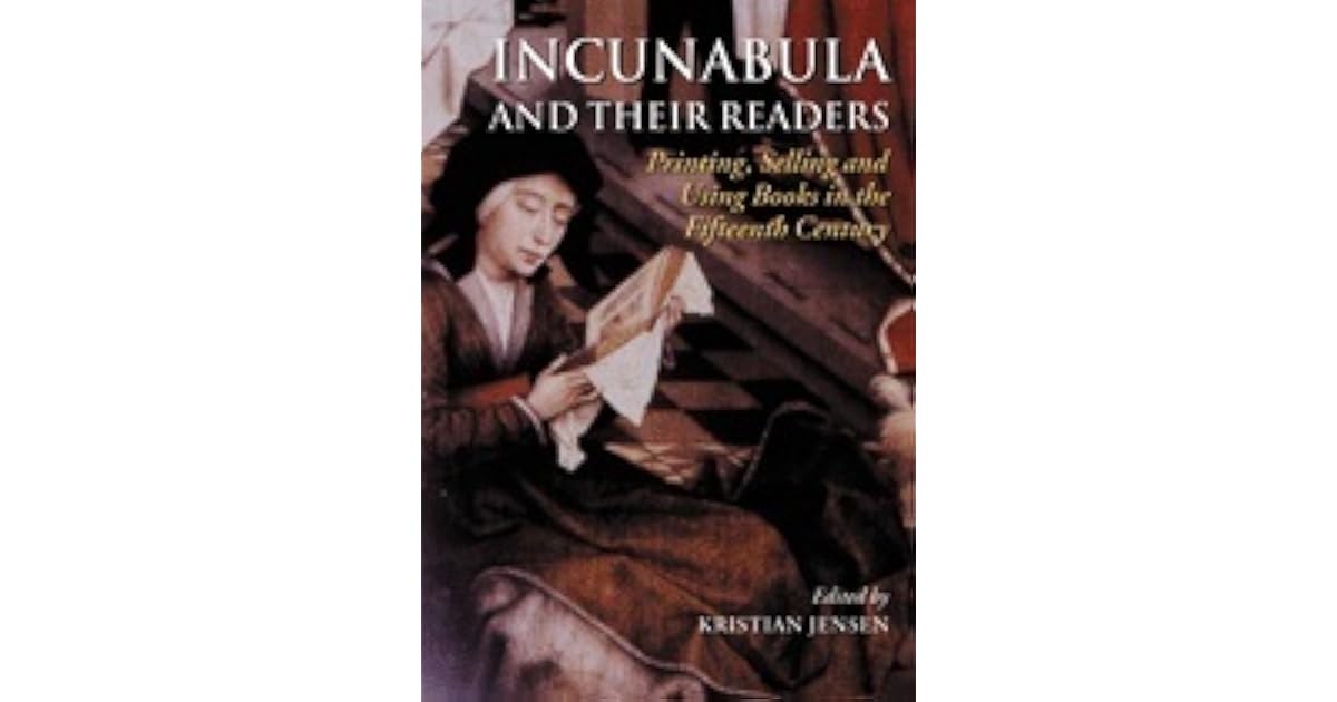 Incunabula and Their Readers: Printing, Selling and Using Books in the ...