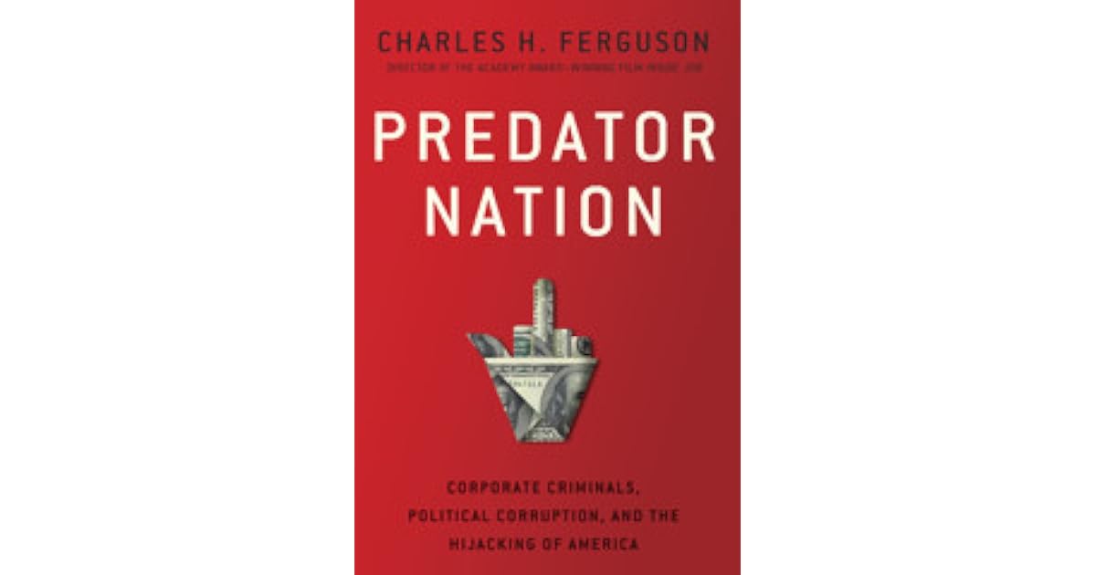 Predator Nation: Corporate Criminals, Political Corruption, and the ...