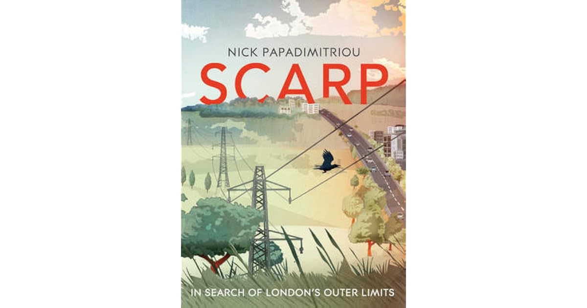 Scarp: In Search of London's Outer Limits by Nick Papadimitriou
