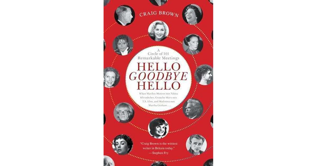 Hello Goodbye Hello: A Circle of 101 Remarkable Meetings by Craig Brown