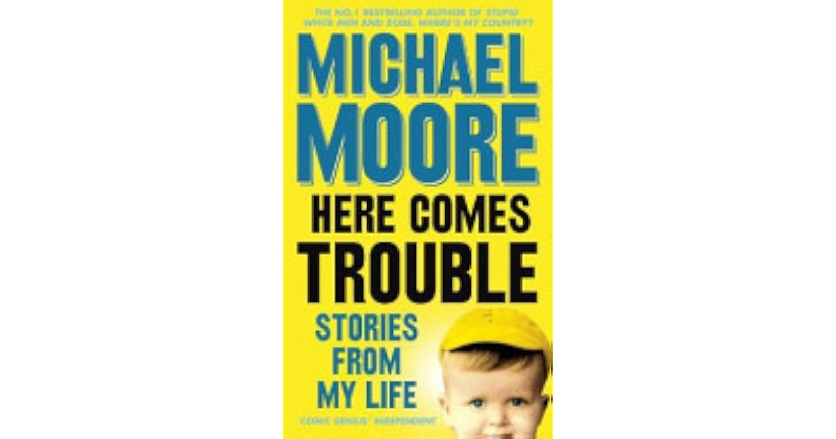 Here Comes Trouble: Stories From My Life by Michael Moore