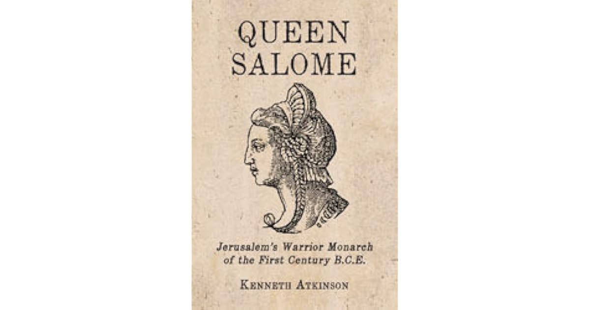 Queen Salome: Jerusalem's Warrior Monarch of the First Century B.C.E ...
