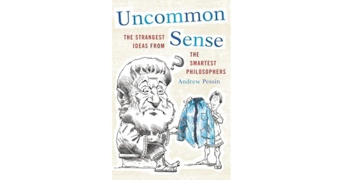 Uncommon Sense: The Strangest Ideas from the Smartest Philosophers by ...