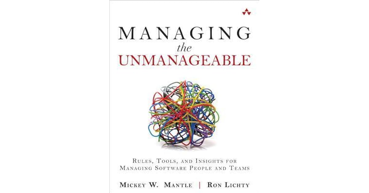 Managing the Unmanageable: Rules, Tools, and Insights for Managing ...