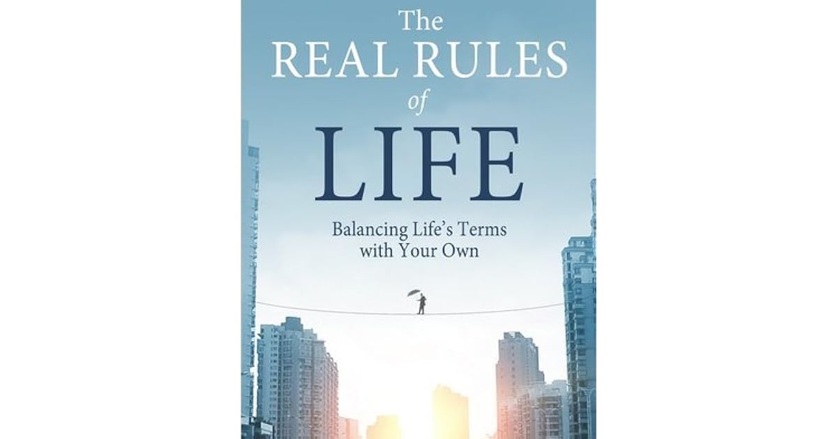 The Real Rules of Life: Balancing Life's Terms with Your Own by Ken Druck