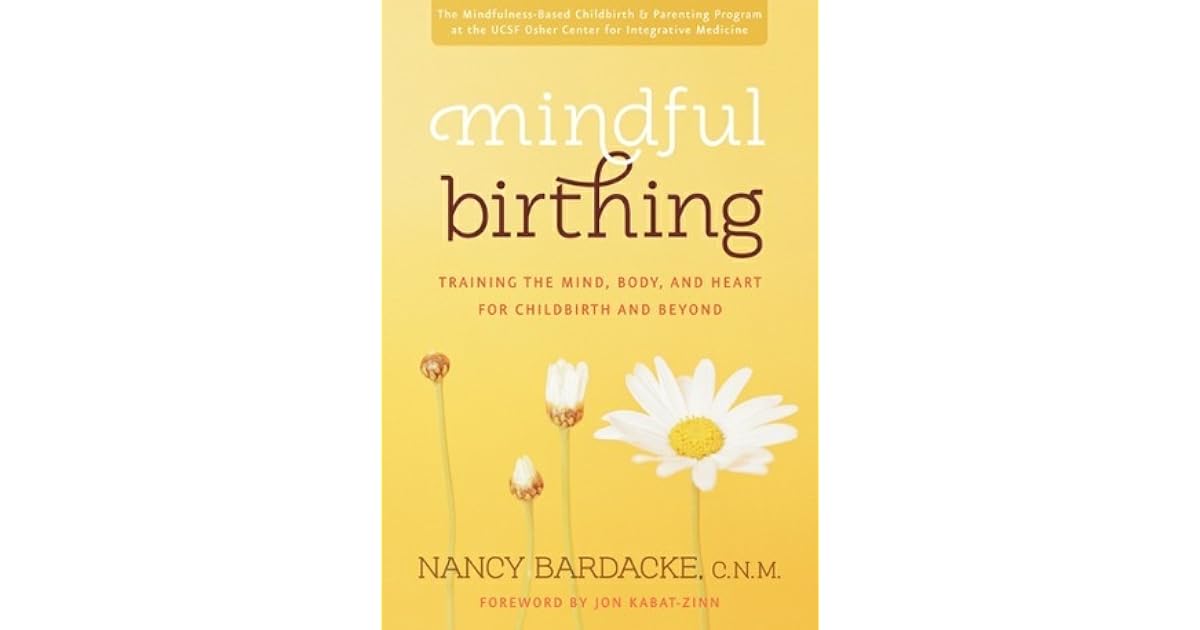 Mindful Birthing: Training the Mind, Body, and Heart for Childbirth and ...