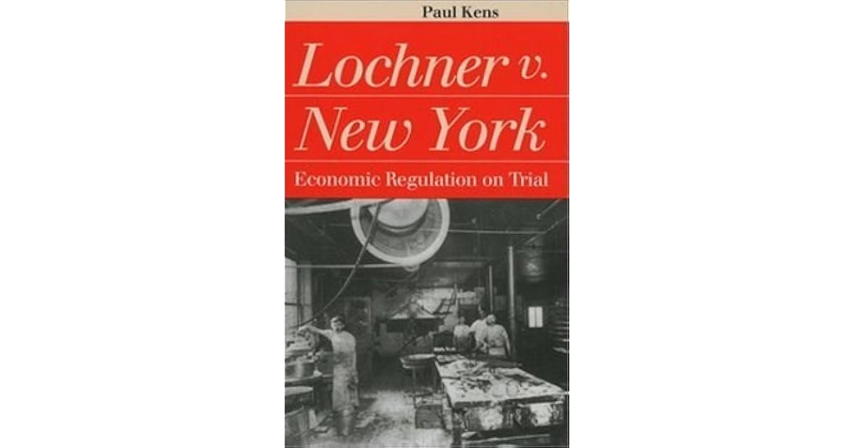Lochner v. New York: Economic Regulation on Trial by Paul Kens