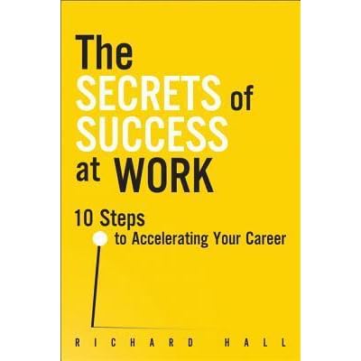 The Secrets of Success at Work: 10 Steps to Accelerating Your Career by ...