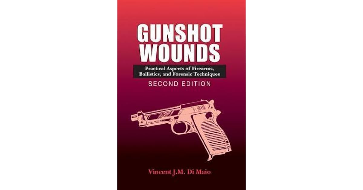Gunshot Wounds: Practical Aspects of Firearms, Ballistics, and Forensic ...