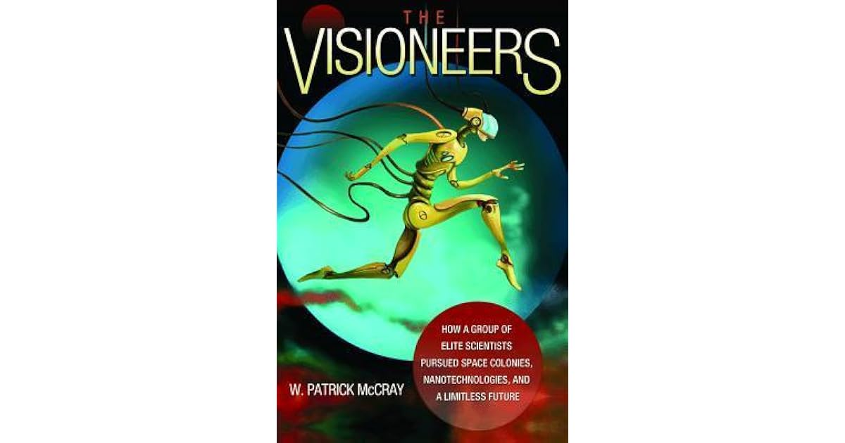 The Visioneers: How a Group of Elite Scientists Pursued Space Colonies ...