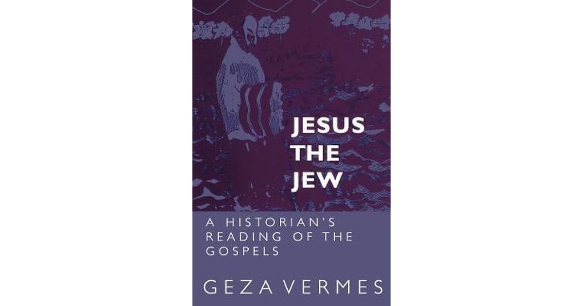 Jesus the Jew: A Historian's Reading of the Gospels by Géza Vermes