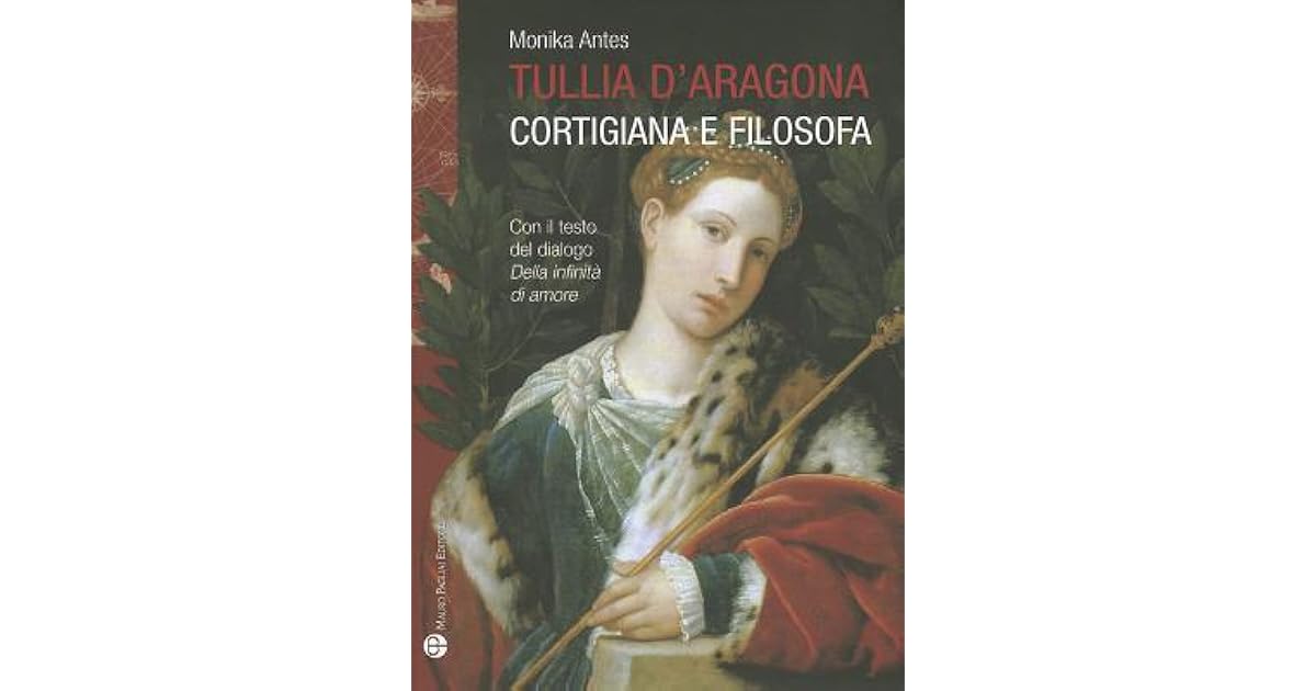 Tullia D'Aragona: Cortigiana E Filosofa. Con Il Testo del Dialogo ...