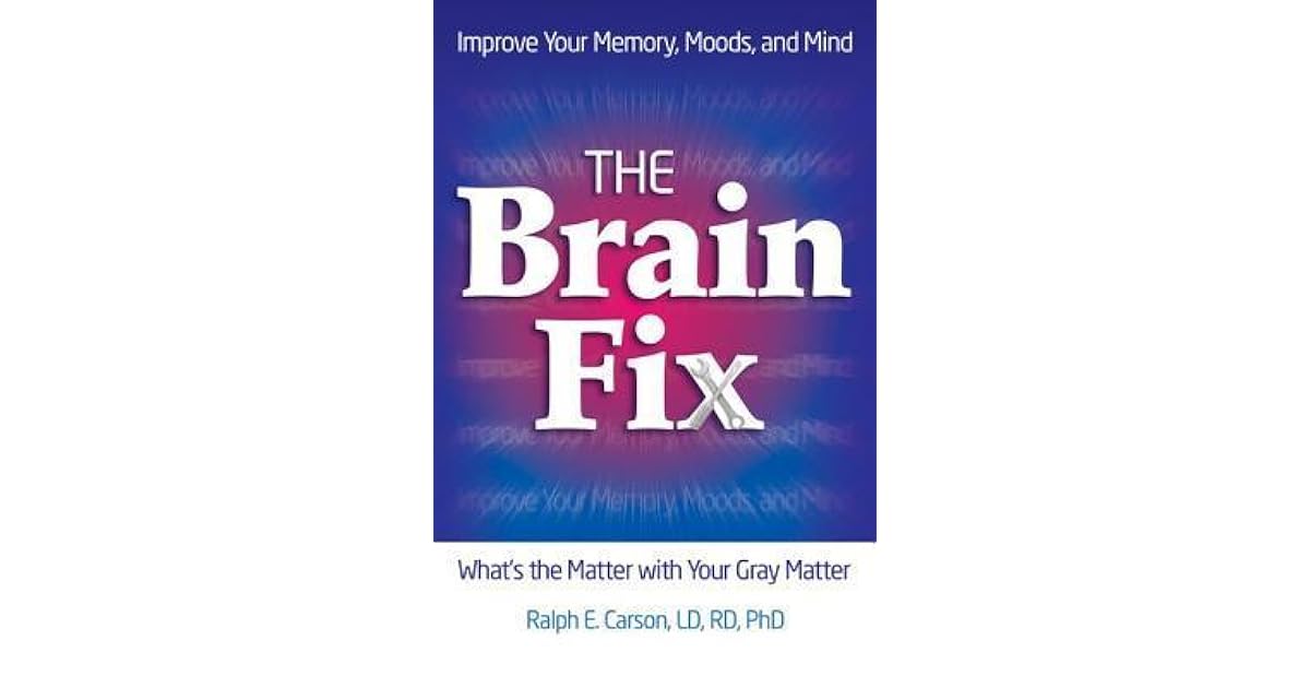 The Brain Fix: What's the Matter with Your Gray Matter: Improve Your Memory, Moods, and Mind by ...