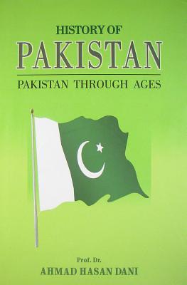 History Of Pakistan: Pakistan Through Ages by Ahmad Hasan Dani