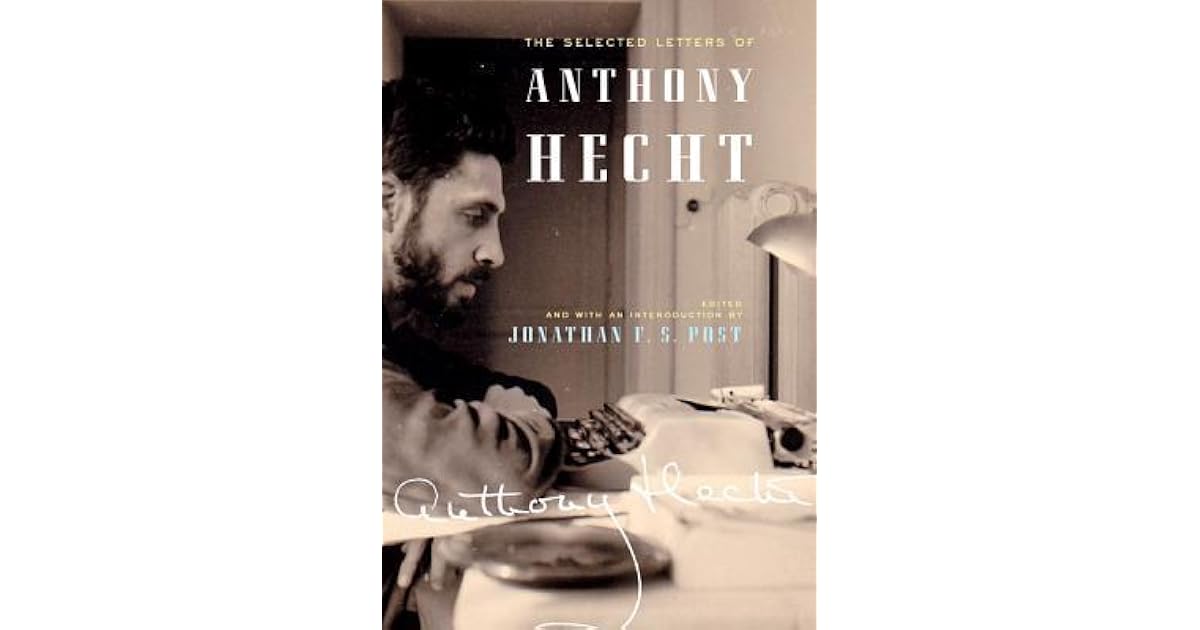 The Selected Letters of Anthony Hecht by Anthony Hecht