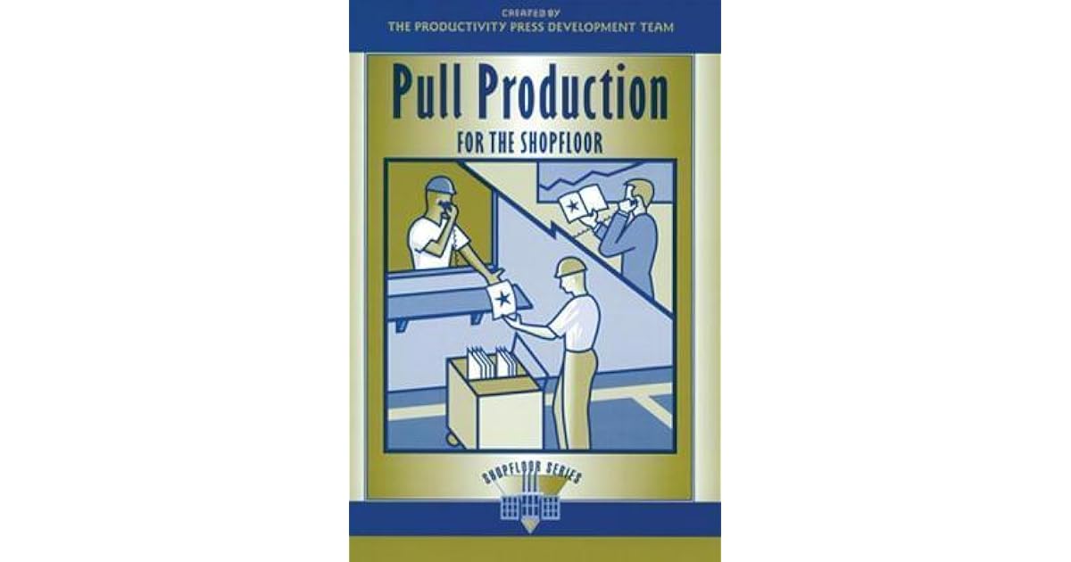 Pull Production for the Shopfloor by Productivity Press Development Team