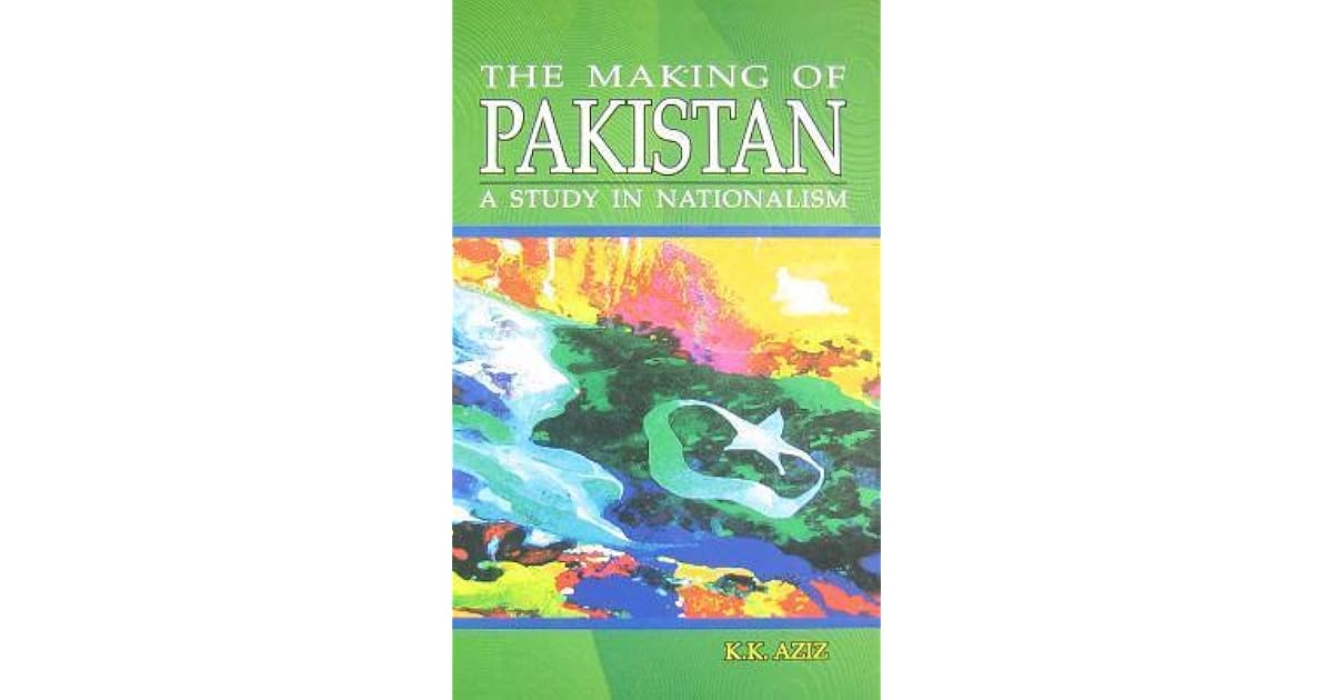 The Making of Pakistan: A Study in Nationalism by K.K. Aziz