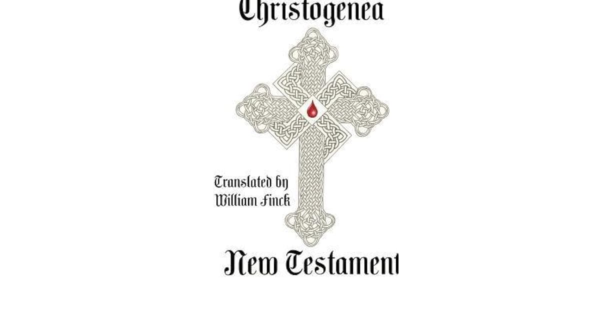 The Christogenea New Testament by William Finck