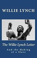 The Willie Lynch Letter and the Making of a Slave by Willie Lynch