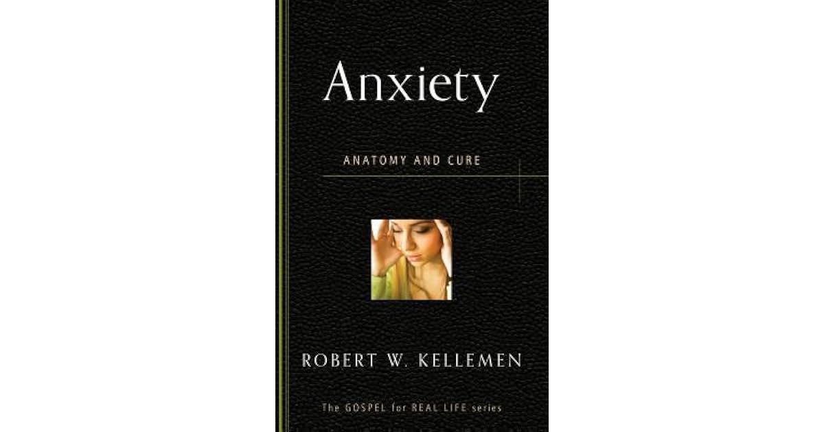 Anxiety: Anatomy and Cure by Robert W. Kellemen