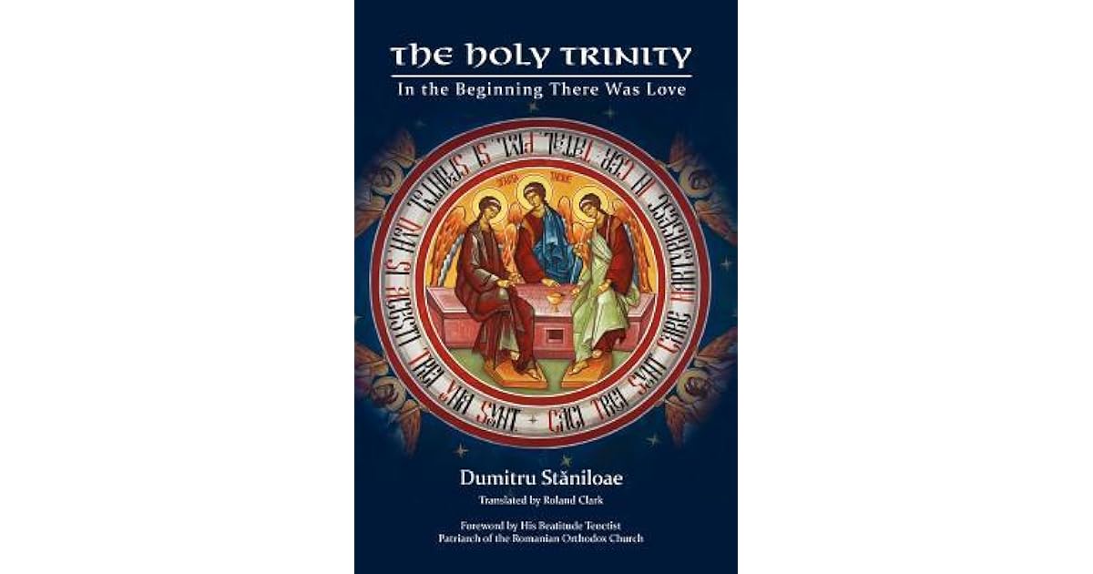 The Holy Trinity: In the Beginning There Was Love by Dumitru Stăniloae