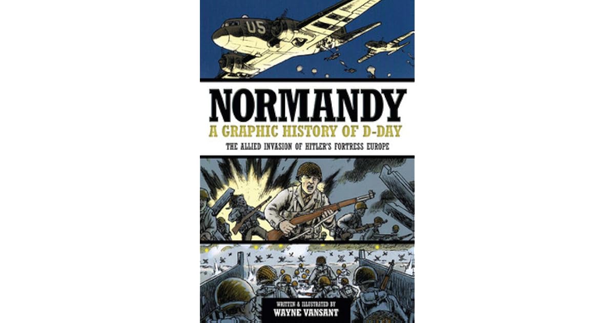 Normandy: A Graphic History of D-Day, The Allied Invasion of Hitler's ...