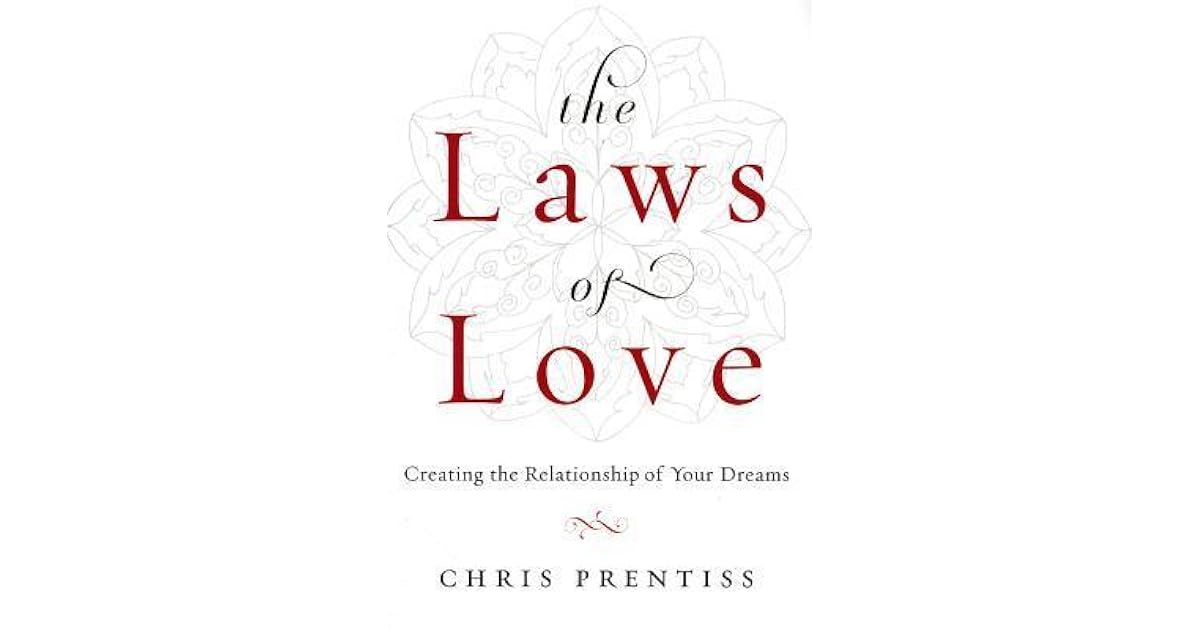 The Laws of Love: Creating the Relationship of Your Dreams by Chris ...