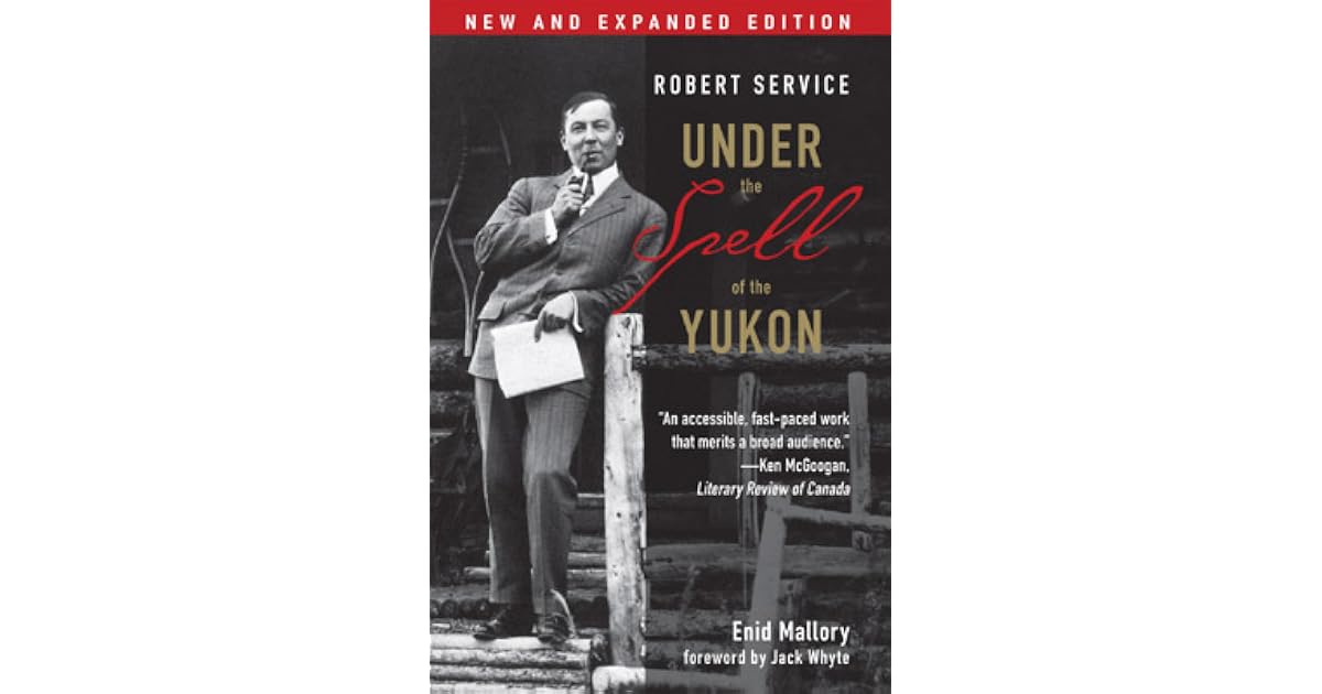 Robert Service: Under the Spell of the Yukon by Enid Mallory