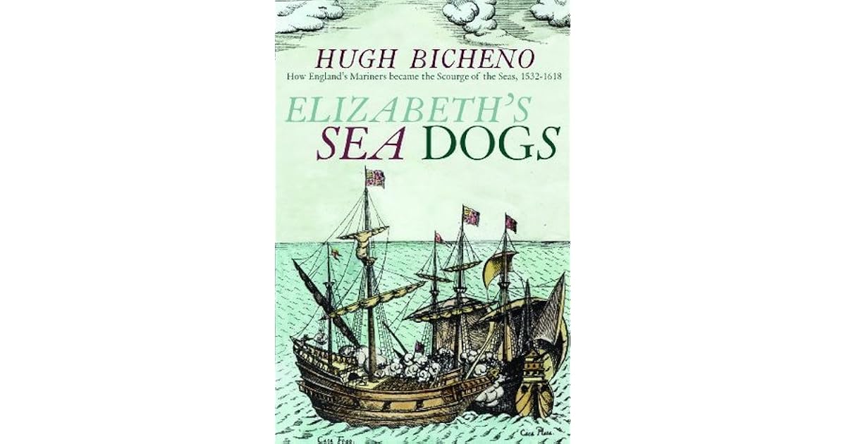 Elizabeth's Sea Dogs: How England's Mariners Became the Scourge of the ...