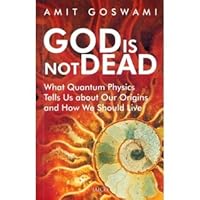 God Is Not Dead: What Quantum Physics Tell Us about Our Origins and How ...