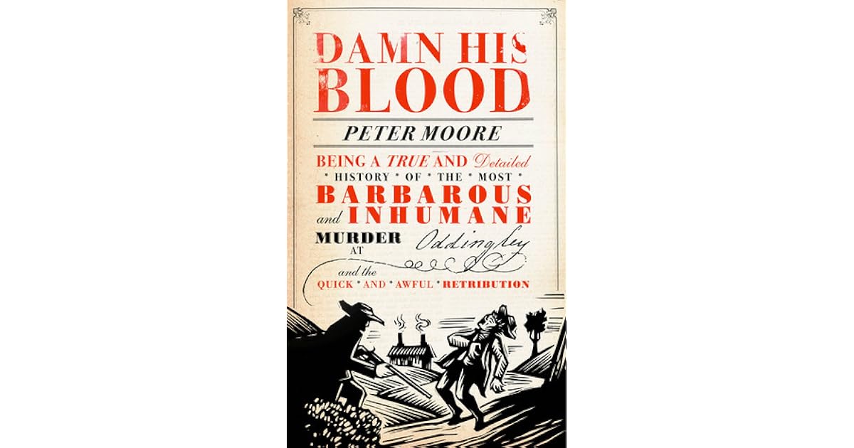 Damn His Blood: Being a True and Detailed History of the Most Barbarous ...