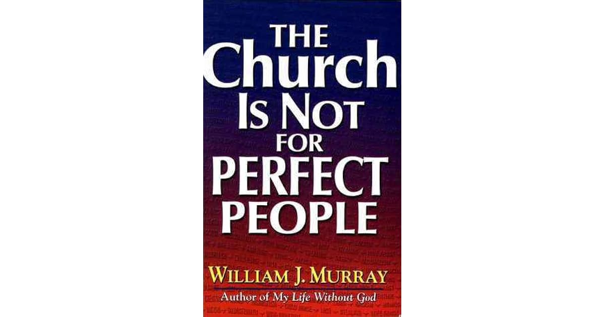 The Church Is Not For Perfect People by William J. Murray